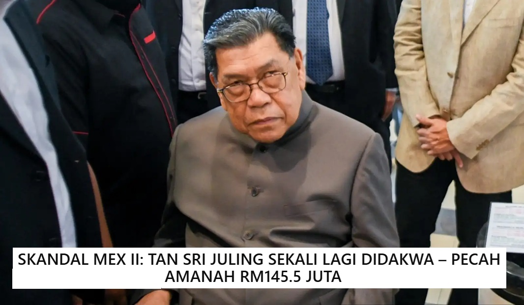 Skandal MEX II: Tan Sri Juling sekali lagi didakwa, pecah amanah RM145 ...